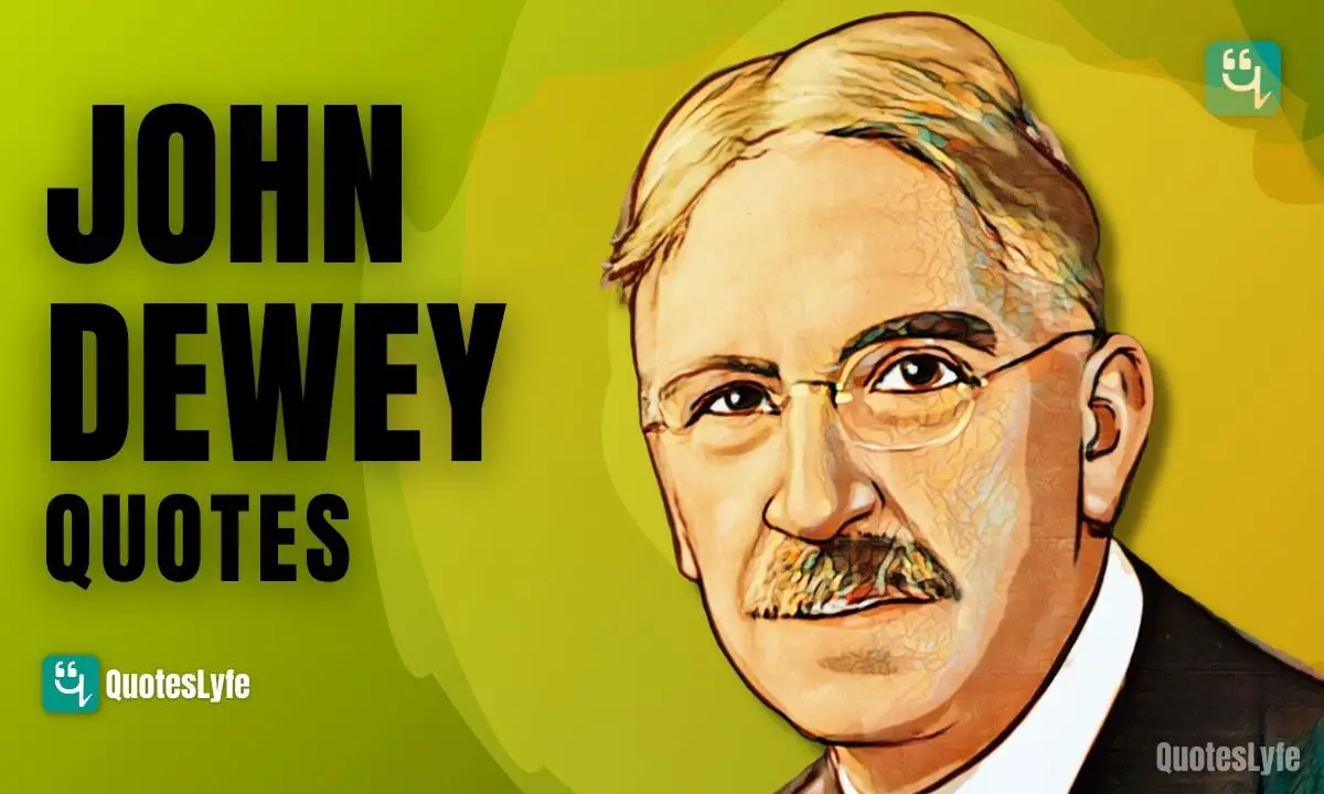 Top and Famous John Dewey Quotes on Education, Experience, Philosophy ...