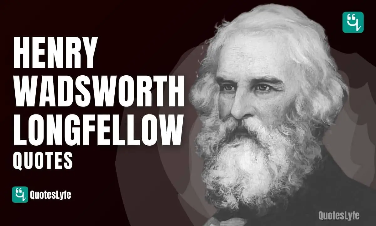 Famous Henry Wadsworth Longfellow Quotes about Love, Perseverance and ...