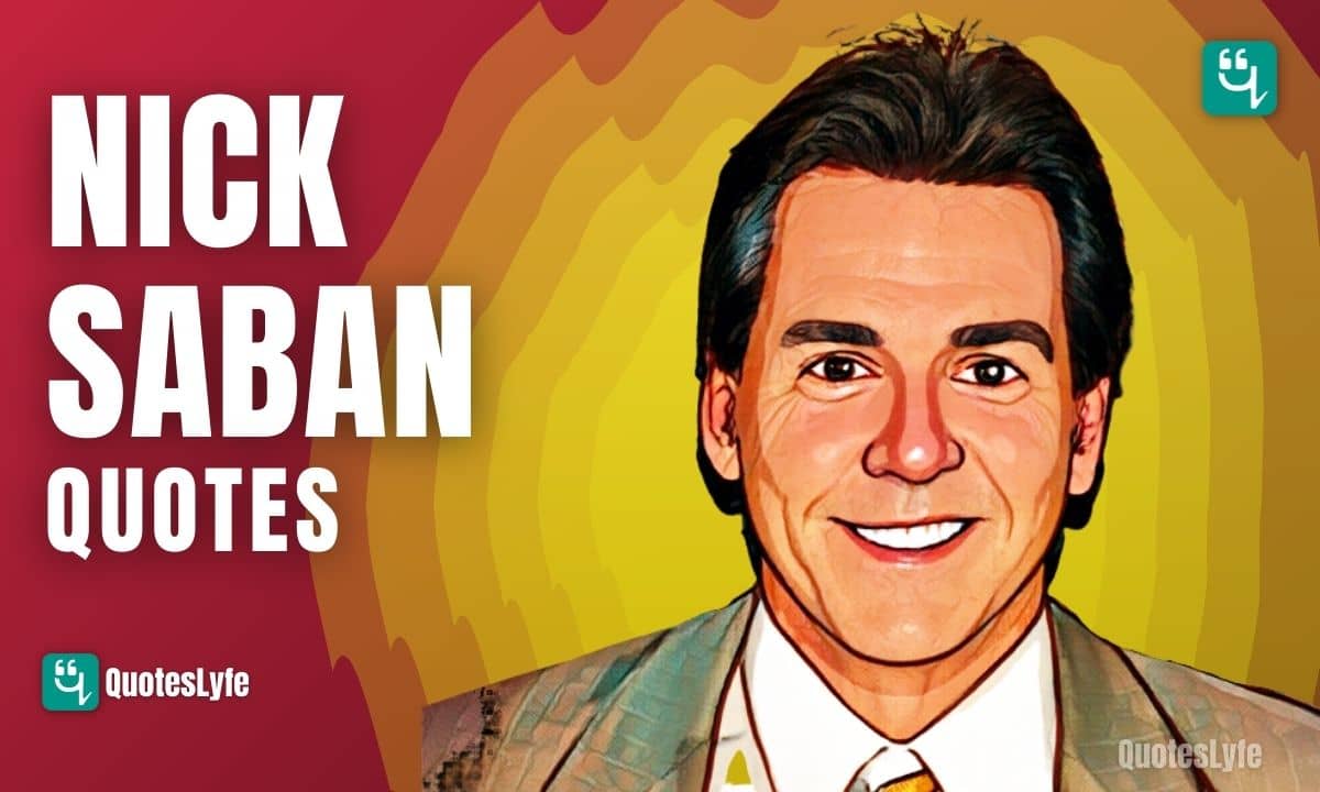 Best Nick Saban Quotes On Life, Passion, Adversity, Leadership, Success ...