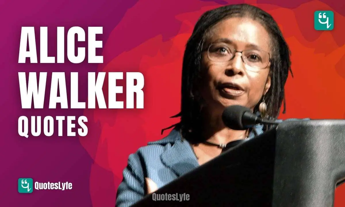 Inspiring Alice Walker Quotes on Power, Love, Reading and More - QuotesLyfe