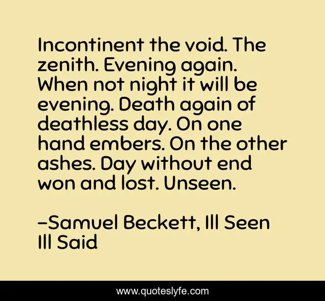 Incontinent the void. The zenith. Evening again. When not night it wil ...