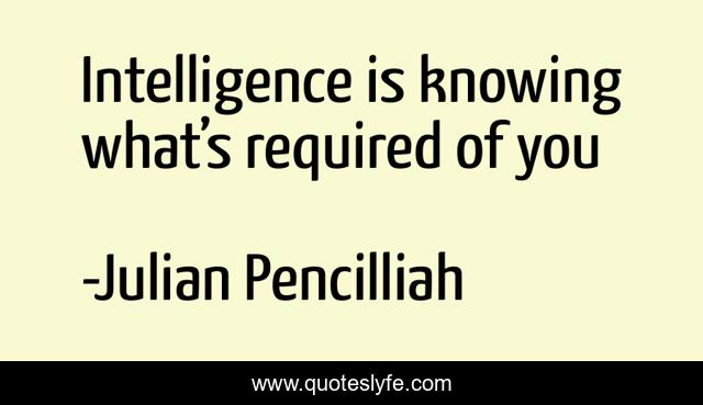 Intelligence is knowing what’s required of you... Quote by Julian ...