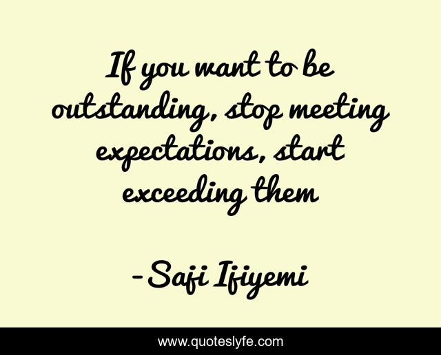 If you want to be outstanding, stop meeting expectations, start exceed ...
