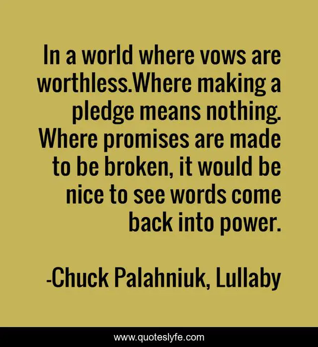 In a world where vows are worthless.Where making a pledge means nothin ...