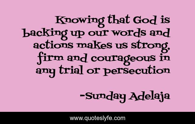 Knowing that God is backing up our words and actions makes us strong ...