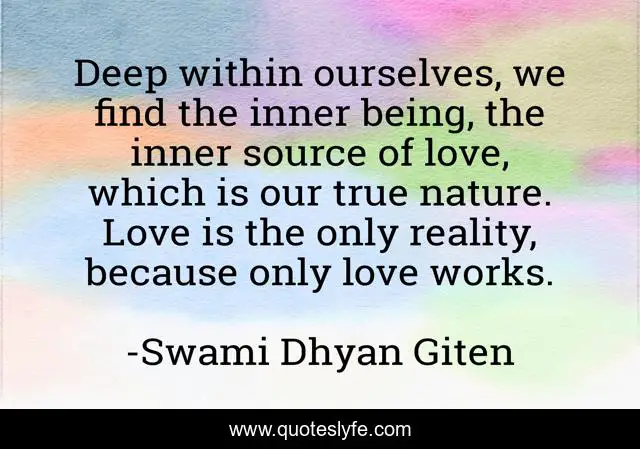 Deep within ourselves, we find the inner being, the inner source of lo ...