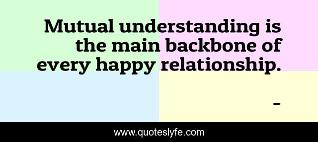 Mutual understanding is the main backbone of every happy relationship ...