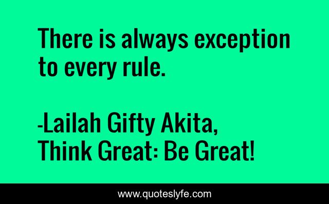 There is always exception to every rule.... Quote by Lailah Gifty Akita ...