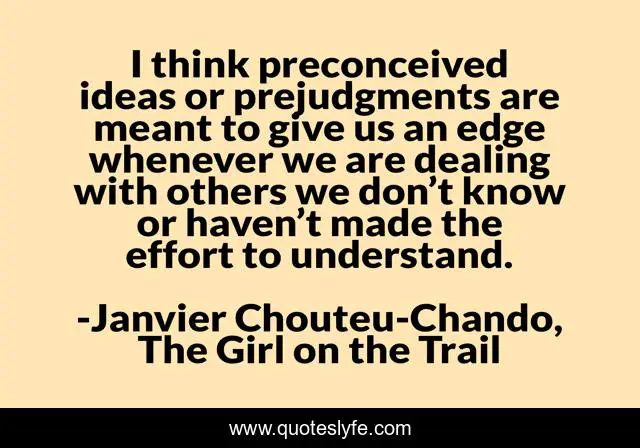 I think preconceived ideas or prejudgments are meant to give us an edg ...