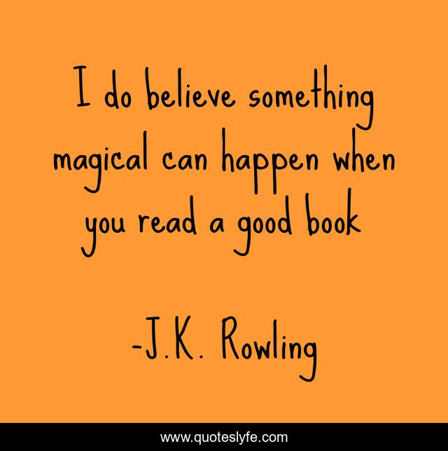 I do believe something magical can happen when you read a good book ...