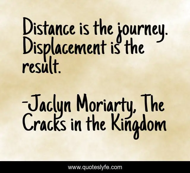 Distance is the journey. Displacement is the result.... Quote by Jaclyn ...