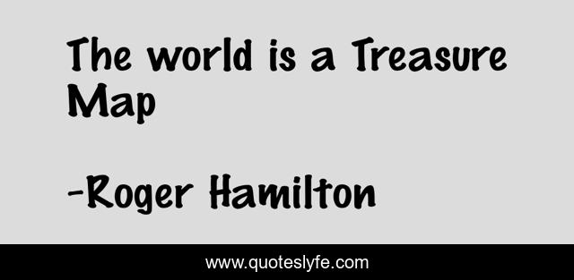 The world is a Treasure Map... Quote by Roger Hamilton - QuotesLyfe