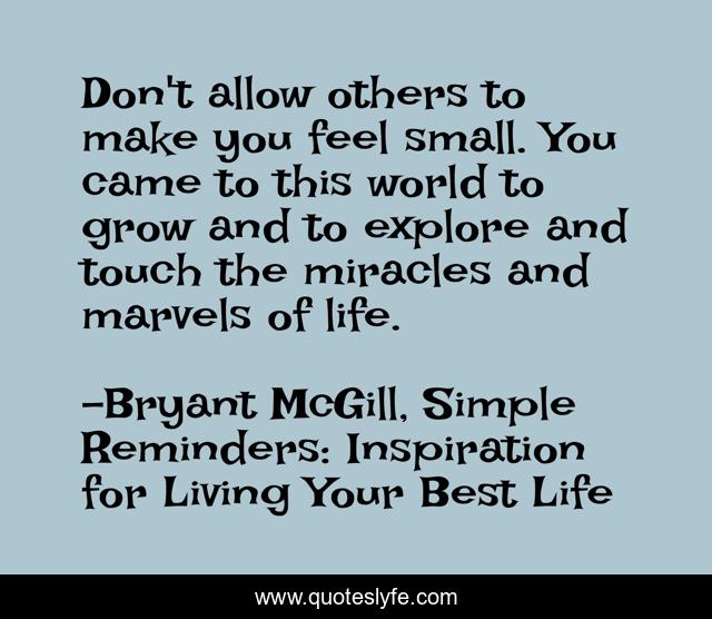 Don't allow others to make you feel small. You came to this world to g ...