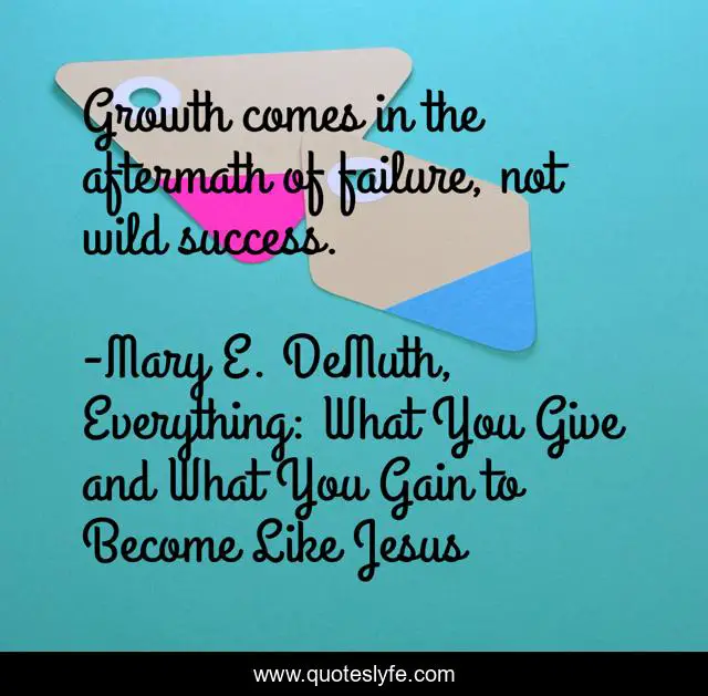 Growth comes in the aftermath of failure, not wild success.... Quote by Mary E. DeMuth ...