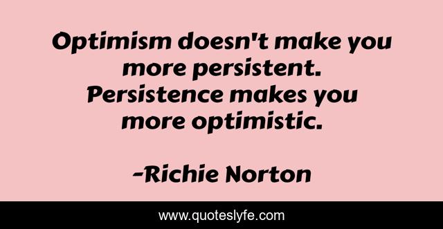 Optimism doesn't make you more persistent. Persistence makes you more ...