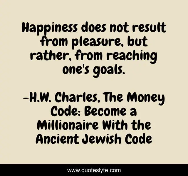 Happiness does not result from pleasure, but rather, from reaching one ...