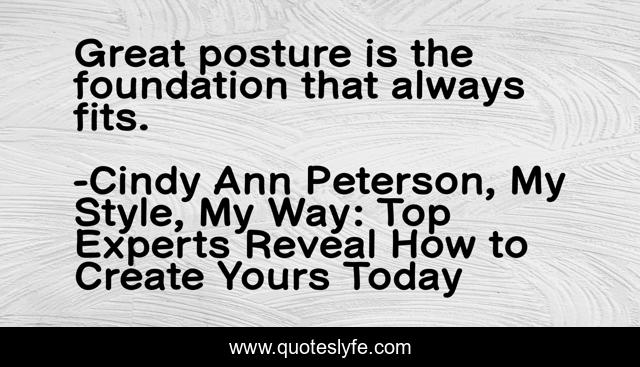 Great posture is the foundation that always fits.... Quote by Cindy Ann ...
