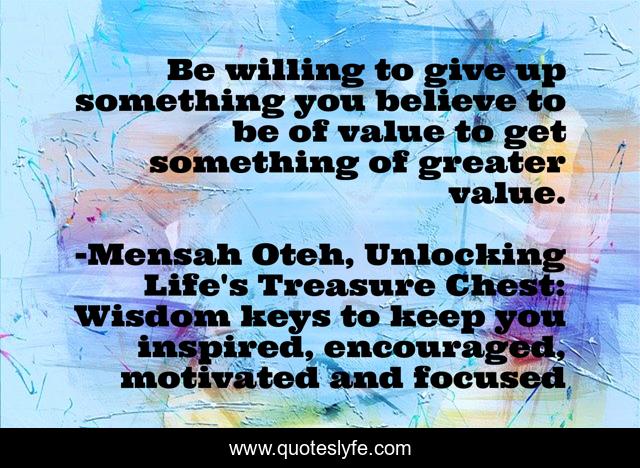 Be willing to give up something you believe to be of value to get some ...