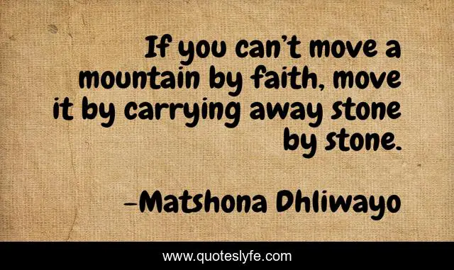 If you can’t move a mountain by faith, move it by carrying away ston ...