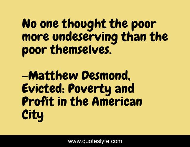 No one thought the poor more undeserving than the poor themselves ...