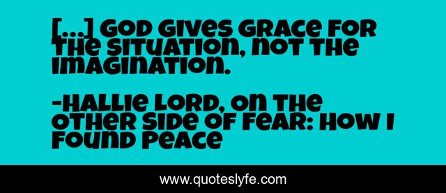God gives grace for the situation, not the imagination.... Quote by ...