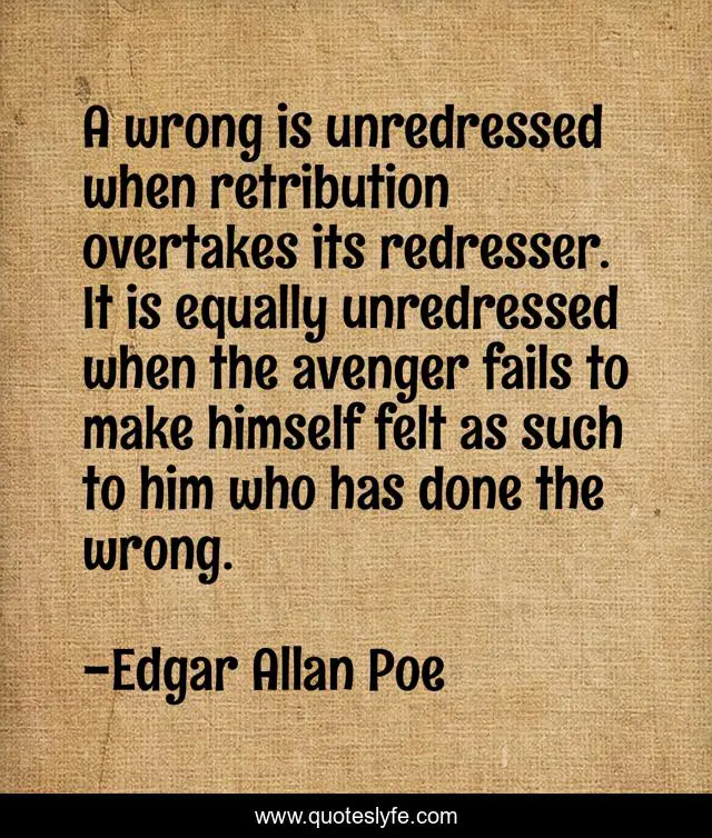 A wrong is unredressed when retribution overtakes its redresser. It is ...