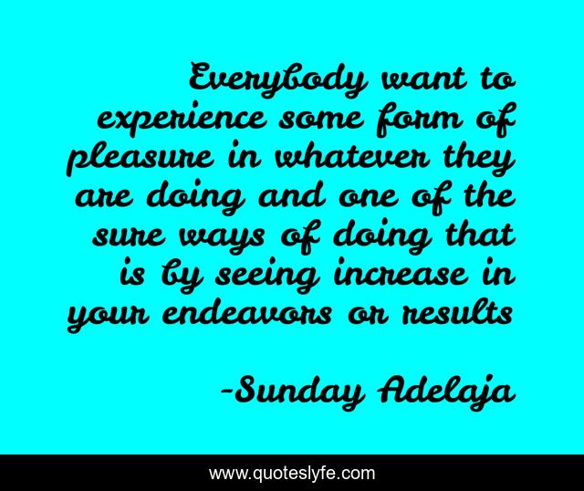 Everybody want to experience some form of pleasure in whatever they ar ...