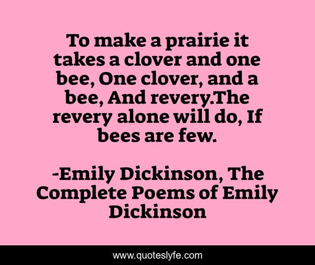 To make a prairie it takes a clover and one bee, One clover, and a bee ...