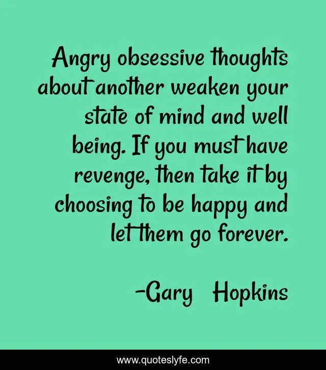 Angry obsessive thoughts about another weaken your state of mind and w ...