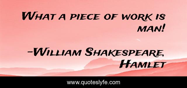 What a piece of work is man!... Quote by William Shakespeare, Hamlet ...