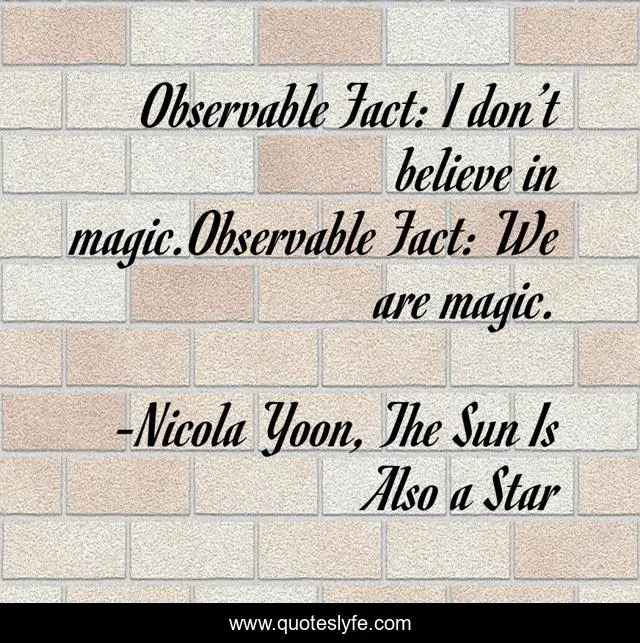 Observable Fact: I don’t believe in magic.Observable Fact: We are ma ...