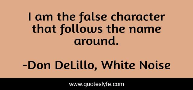 I am the false character that follows the name around.... Quote by Don ...