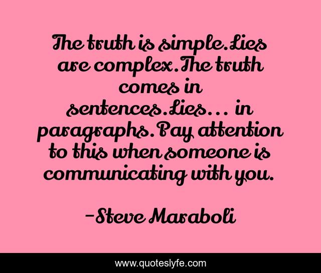 The truth is simple.Lies are complex.The truth comes in sentences.Lies ...