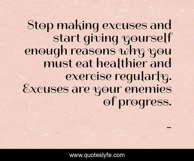 Stop making excuses and start giving yourself enough reasons why you m ...