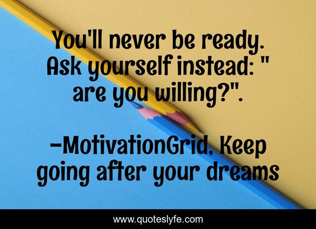 You'll never be ready. Ask yourself instead: " are you willing ...