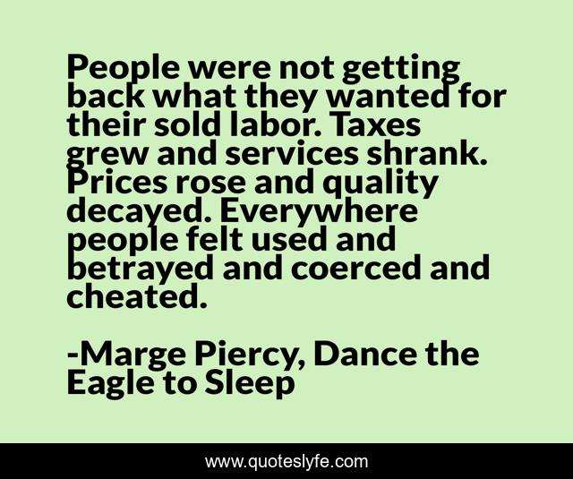People were not getting back what they wanted for their sold labor. Ta... Quote by Marge Piercy ...