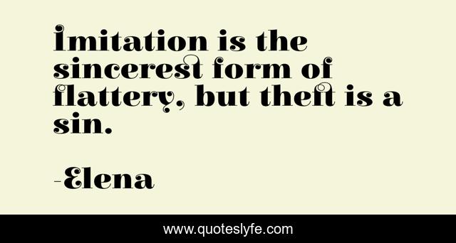 Imitation is the sincerest form of flattery, but theft is a sin ...