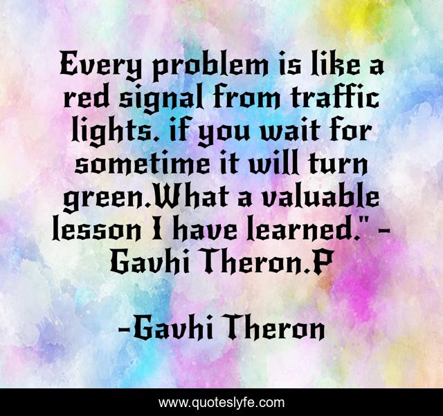 Every problem is like a red signal from traffic lights. if you wait fo ...