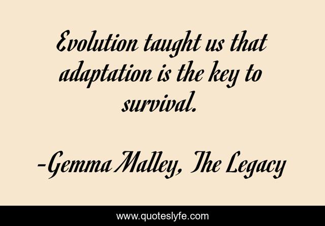 Evolution taught us that adaptation is the key to survival.... Quote by ...
