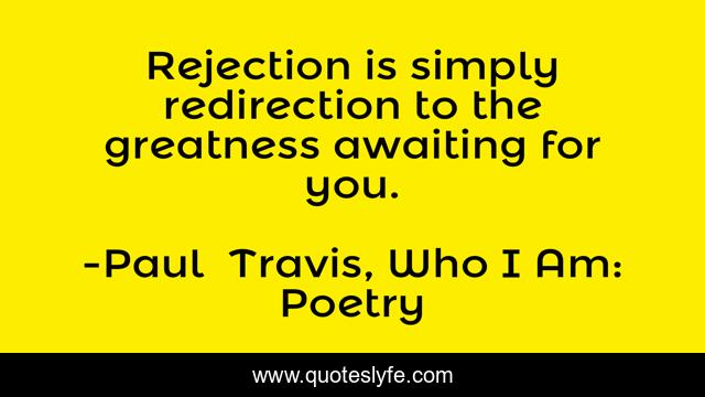 Rejection is simply redirection to the greatness awaiting for you ...