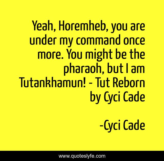 Yeah, Horemheb, you are under my command once more. You might be the p ...