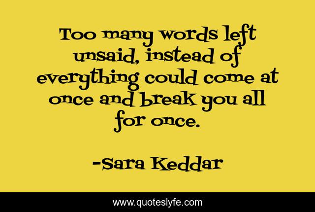 Too many words left unsaid, instead of everything could come at once a ...