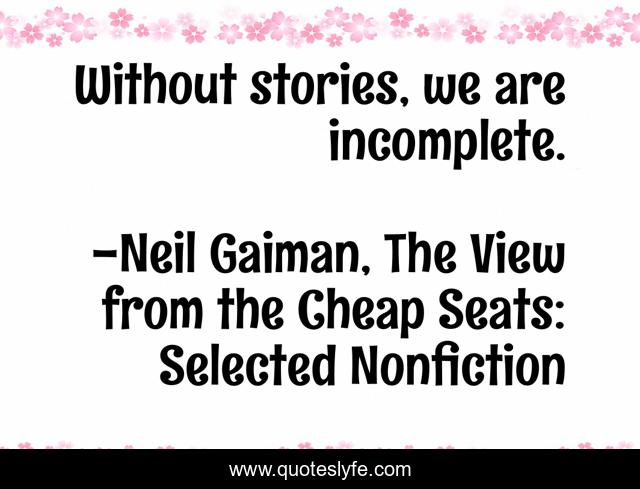 Without stories, we are incomplete.... Quote by Neil Gaiman, The View ...