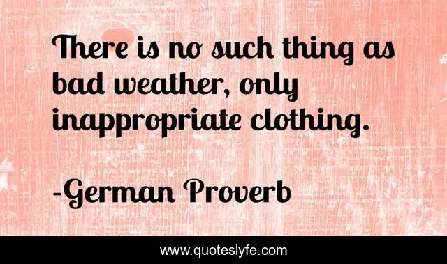 There is no such thing as bad weather, only inappropriate clothing ...