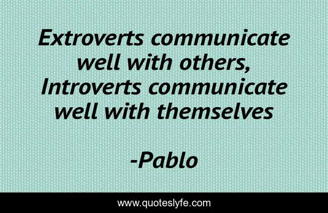 Extroverts communicate well with others, Introverts communicate well w ...