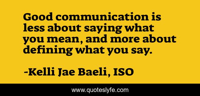 Good communication is less about saying what you mean, and more about ...
