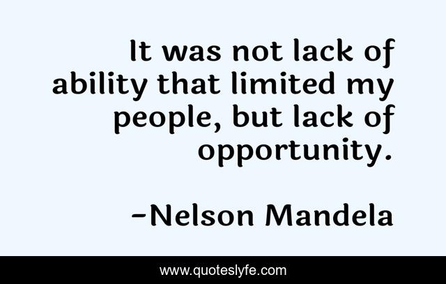 It was not lack of ability that limited my people, but lack of opportu ...