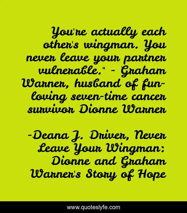 You're actually each other's wingman. You never leave your partner vul ...