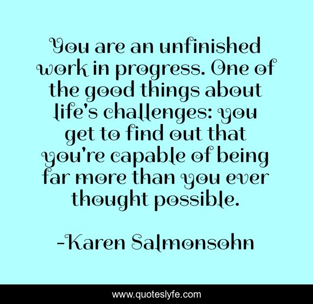 You are an unfinished work in progress. One of the good things about l ...