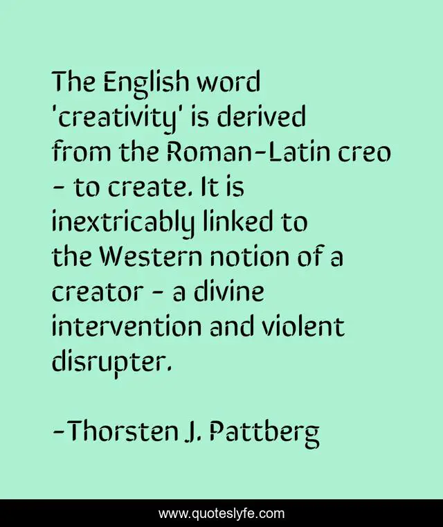 The English word 'creativity' is derived from the Roman-Latin creo - t ...